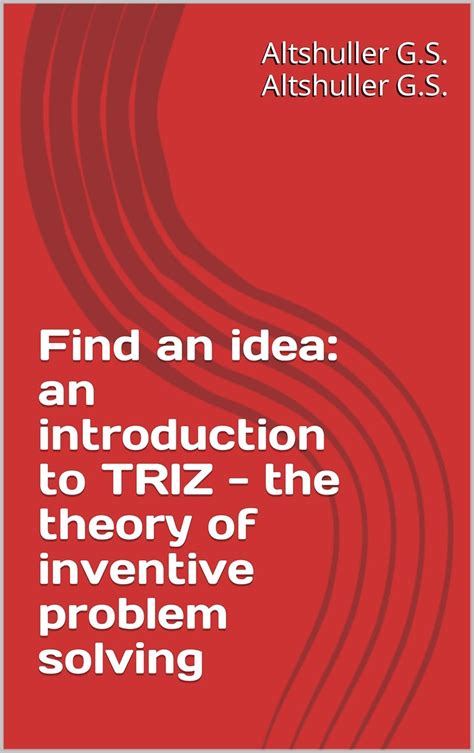 Find An Idea An Introduction To Triz The Theory Of Inventive Problem Solving