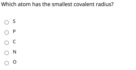 Solved Which Atom Has The Smallest Covalent Radius S P C N Chegg Com