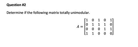 Solved Question 2 Determine If The Following Matrix Totally Solved Question 2 Determine If The Following Matrix Totally
