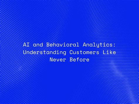 Ai And Behavioral Analytics Understanding Customers Like Never Before
