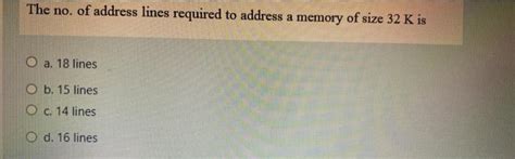 Solved The No Of Address Lines Required To Address A Memory