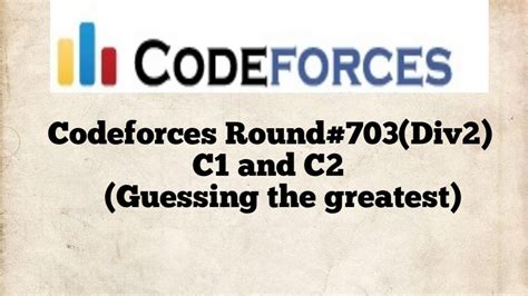 Codeforces Round 703 Div 2 C1 And C2 Guessing The Greatest 🔥🔥