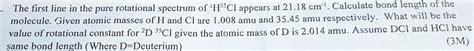 The First Line In The Pure Rotational Spectrum Of 1h 35cl Appears At 21 18 Cm 1 Calculate