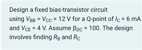 solved design a fixed bias transistor circuit using