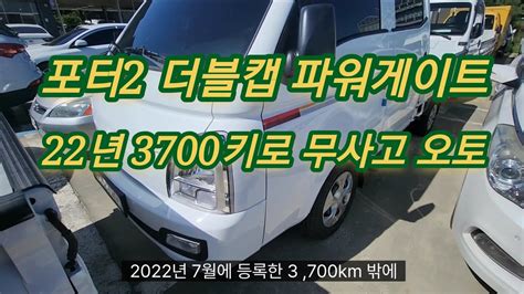 231 판매완료 포터2 더블캡 파워게이트 신차급 22년 3700키로 무사고 오토 7300 Youtube