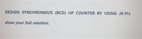 Solved Design Synchronous Bcd Up Counter By Using Jk Ffs