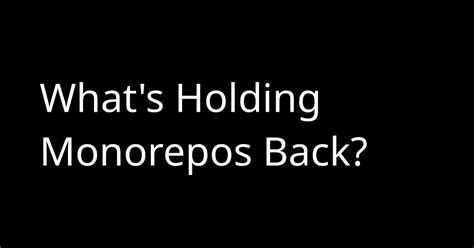 Whats Holding Monorepos Back Rprogramming