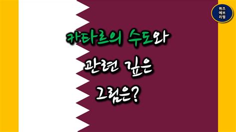 그림 퀴즈 월드컵이 열리는 카타르의 수도와 관련 깊은 그림을 골라보세요 퀴즈에브리띵