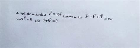 Solved Split The Vector Field F Vector Xyi Cap Into Two Chegg Com
