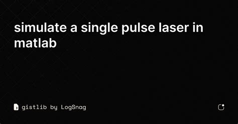 Gistlib Simulate A Single Pulse Laser In Matlab