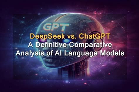 Deepseek Vs Chatgpt A Definitive Comparative Analysis Of Ai Language