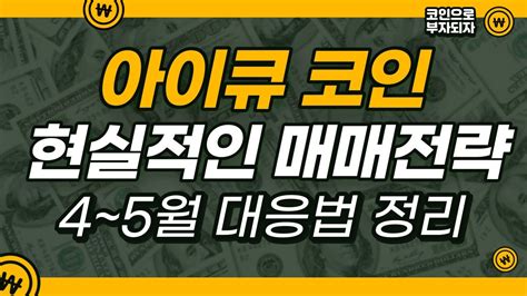 아이큐 코인 전망 아이큐 코인 현실적인 매매전략 4~5월 핵심 변곡점 총정리 Youtube