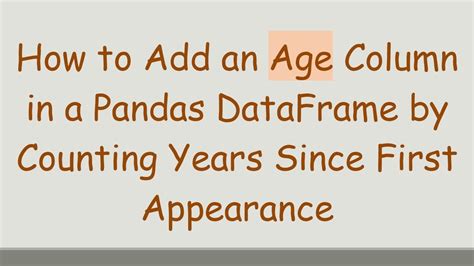 How To Add An Age Column In A Pandas Dataframe By Counting Years Since First Appearance Youtube