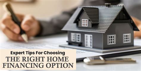 Expert Tips For Choosing The Right Home Financing Option