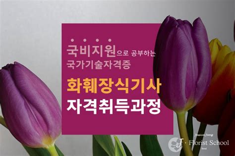 국비지원일반과정 국비지원으로 공부하는 화훼장식기사 네이버 블로그