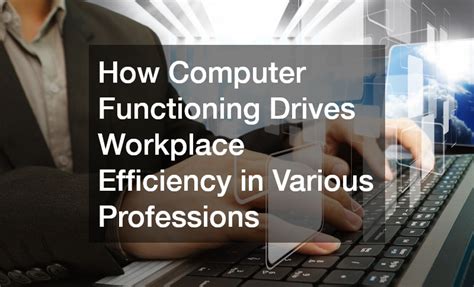 How Computer Functioning Drives Workplace Efficiency In Various Professions Disruptive