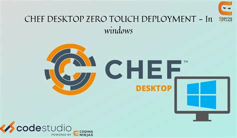 Chef Desktop Zero Touch Deployment In Windows Naukri Code 360