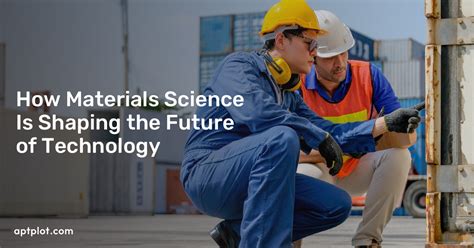 How Materials Science Is Shaping The Future Of Technology