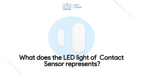 What Does The LED Light Of The Contact Sensor Represent MTronic Help Center