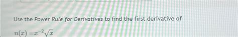 Solved Use The Power Rule For Derivatives To Find The First Chegg