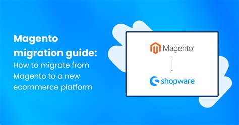 Magento Migration How To Migrate To A New Ecommerce Platform Shopware