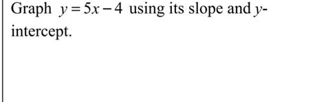 Solved Graph Y5x−4 Using Its Slope And Y Intercept