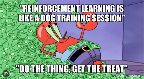 Reinforcement Learning Is Like A Dog Training Session Do The Thing