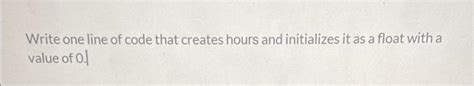 Solved Write One Line Of Code That Creates Hours And