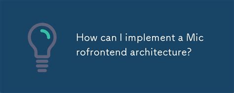 How Can I Implement A Microfrontend Architecture Front End Qanda Php Cn