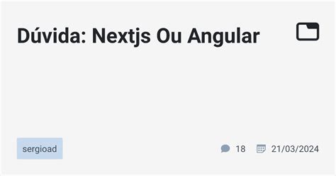 Dúvida Nextjs Ou Angular · Sergioad · Tabnews