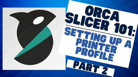 Orca Slicer 101 Mastering The Basics Creating A Printer Profile Part 2 Youtube