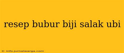 Resep Bubur Biji Salak Ubi