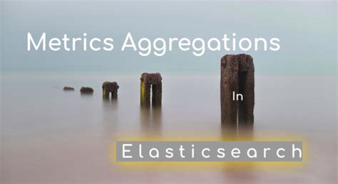 metrics aggregation in elasticsearch by anurag srivastava faun dev — developer community 🐾