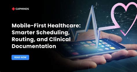 Mobile First Healthcare Smarter Scheduling Routing And Clinical Documentation Capminds
