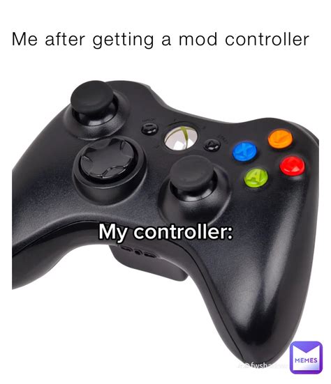 Me After Getting A Mod Controller Gfocre Memes