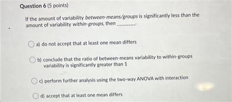 Solved If The Amount Of Variability Between Meansgroups Is