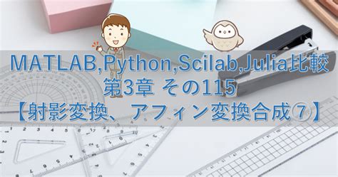 Matlab Python Scilab Julia比較 第3章 その115【射影変換、アフィン変換合成⑦】 シミュレーションの世界に引きこもる部屋