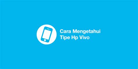 Cara Mengetahui Tipe Hp Vivo Cukuptau Id
