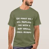 Go Away Or I Will Replace You With A Shell Script T Shirt Zazzle