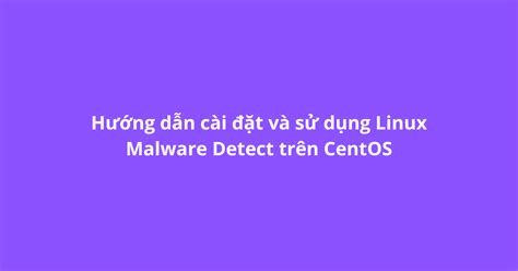 Hướng Dẫn Cài đặt Và Sử Dụng Linux Malware Detect Trên Centos Vhost