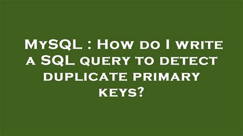 Mysql How Do I Write A Sql Query To Detect Duplicate Primary Keys
