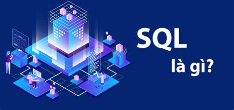 sql là gì một số công dụng chính của sql phổ biến