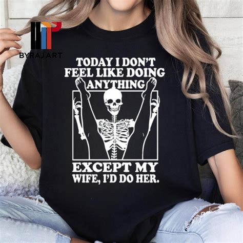 Today I Dont Feel Like Doing Anything Except My Wife Ill Do Her