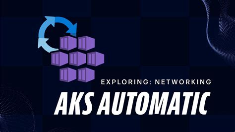 Exploring Aks Automatic Networking Youtube