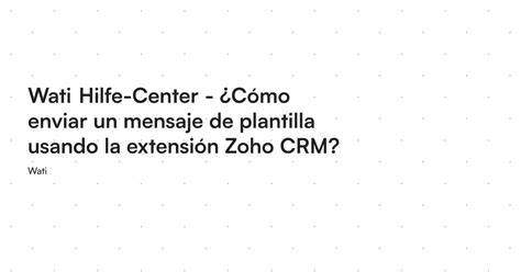 Wati Hilfe Center ¿cómo Enviar Un Mensaje De Plantilla Usando La Extensión Zoho Crm