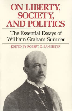 On Liberty Society And Politics The Essential Essays Of William