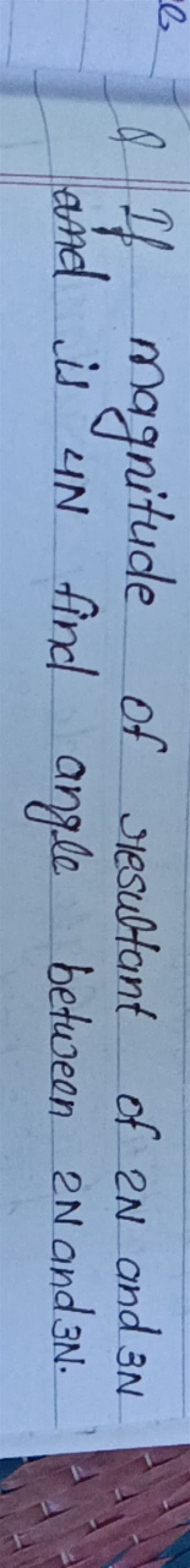 E A If Magnitude Of Resultant Of 2 N And 3 N And Is 4 N Find Angle Betwee