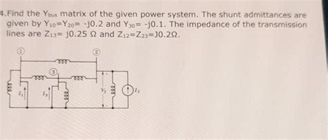 solved find the ybus matrix of the given power system the