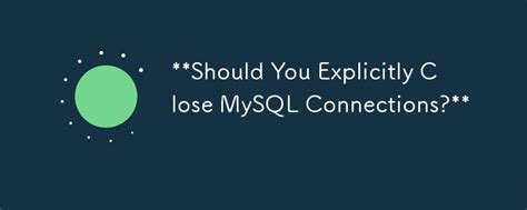 您應該明確關閉 mysql 連線嗎？ mysql教程 php中文網