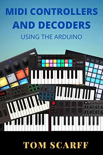 Midi Controllers And Decoders Using The Arduino Ebook Scarff Tom Kindle Store